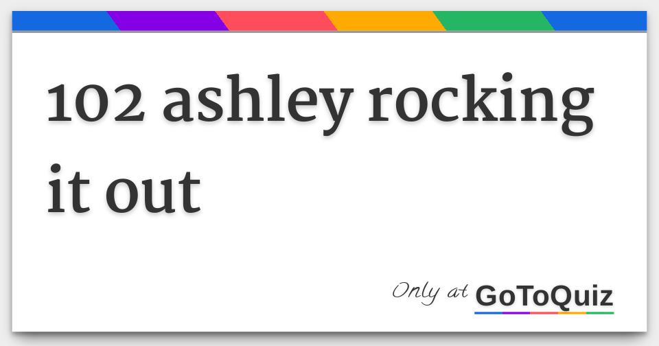 Results: 102 ashley rocking it out