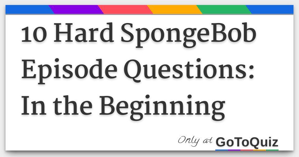 10 Hard SpongeBob Episode Questions: In the Beginning