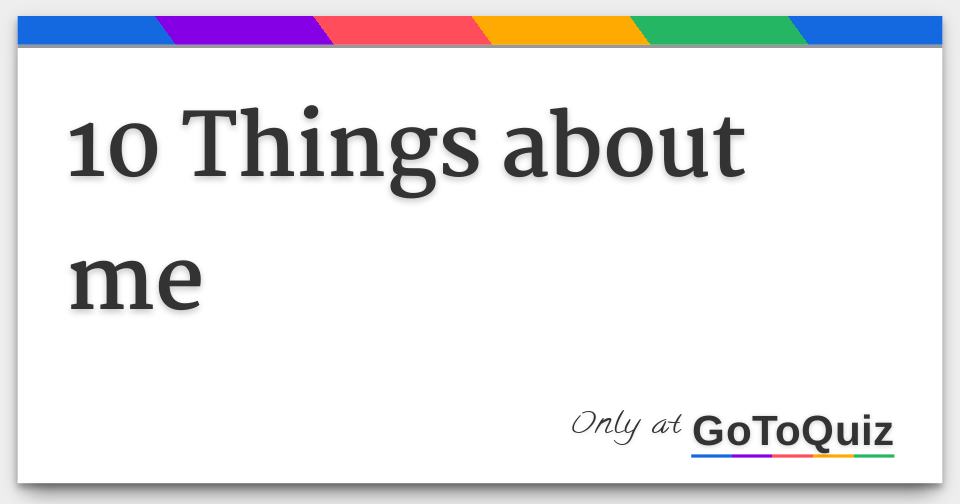 10 Things about me