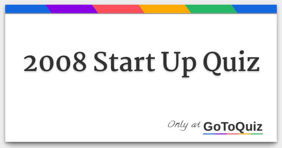 Results: 2008 Start Up Quiz