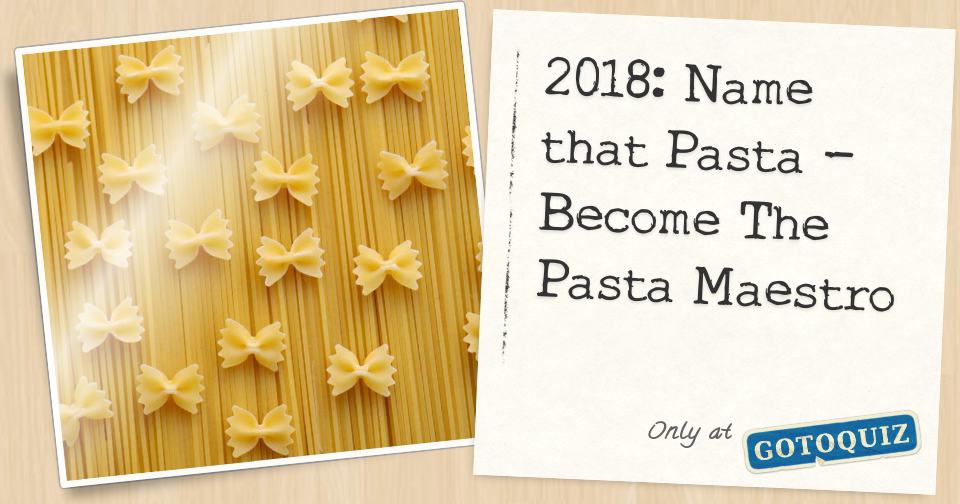 2018: Name that Pasta - Become The Pasta Maestro