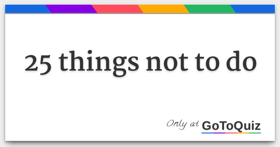 25 things not to do