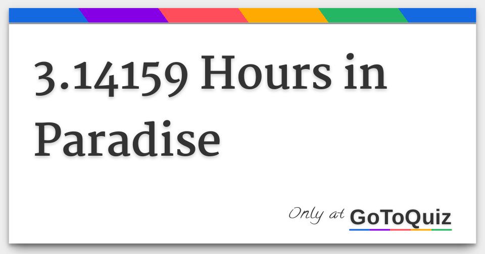 3.14159 Hours in Paradise