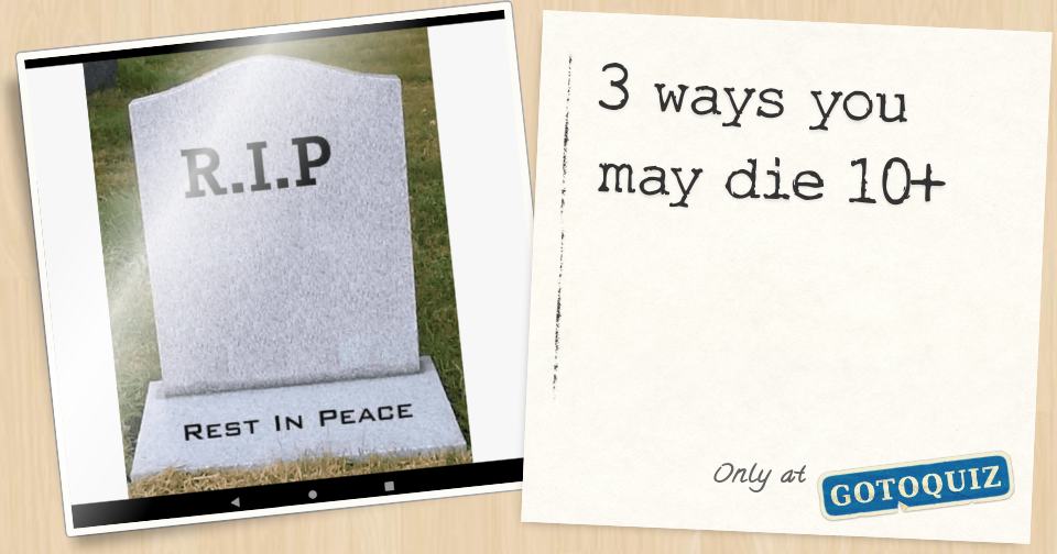 3 ways you may die 10+ 3 ways you may die 10+
