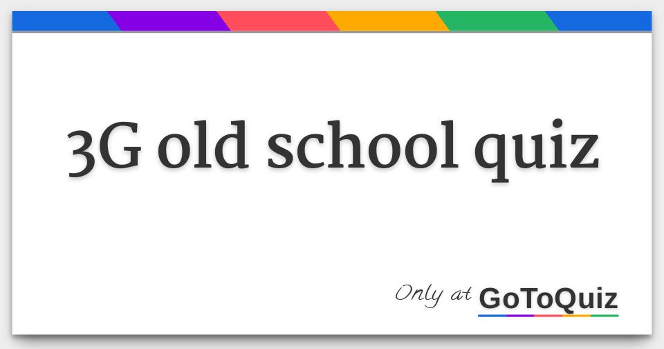3G old school quiz