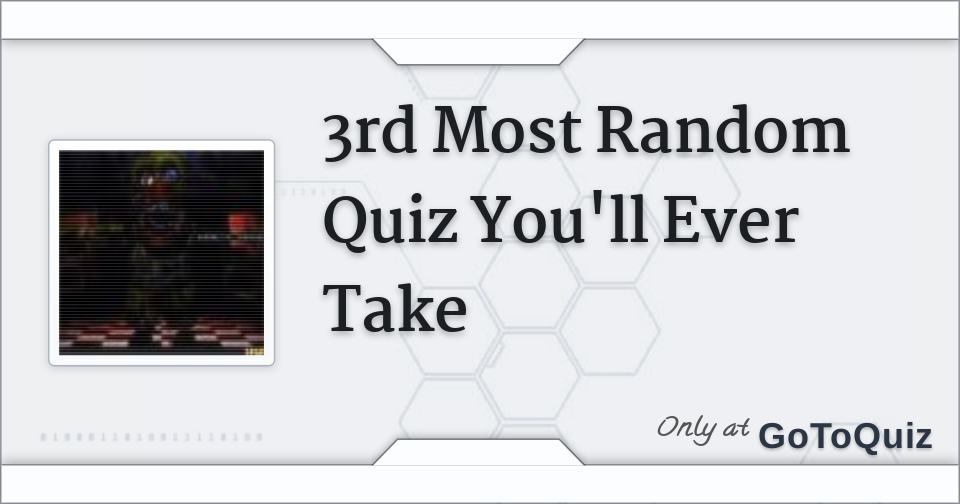 3rd Most Random Quiz You ll Ever Take 3rd-most-random-quiz-you-ll-ever-take