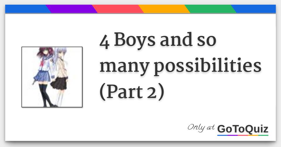 4 Boys and so many possibilities (Part 2)