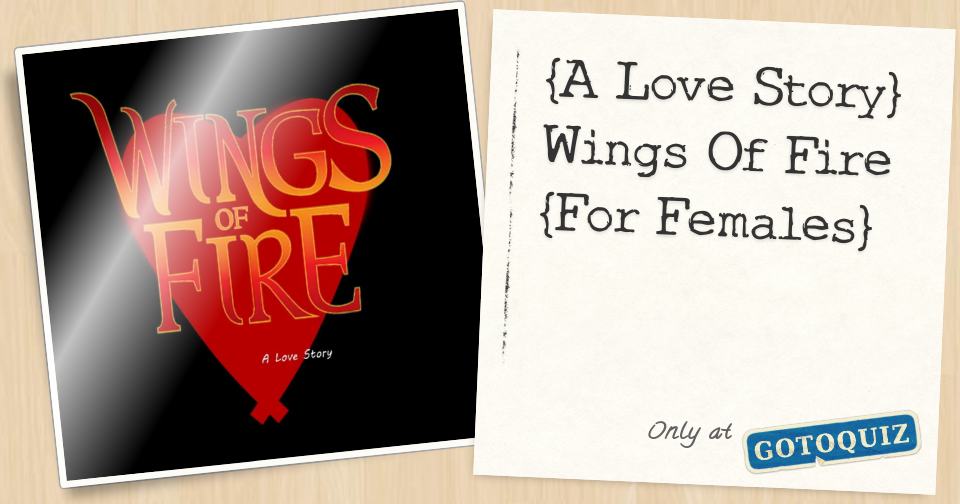 {A Love Story} Wings Of Fire {For Females}