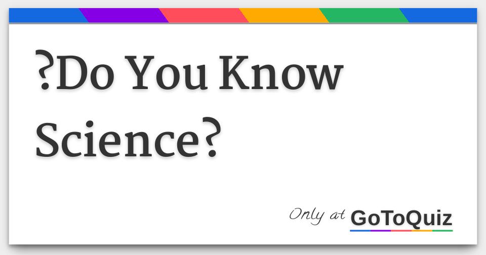 ?Do You Know Science?