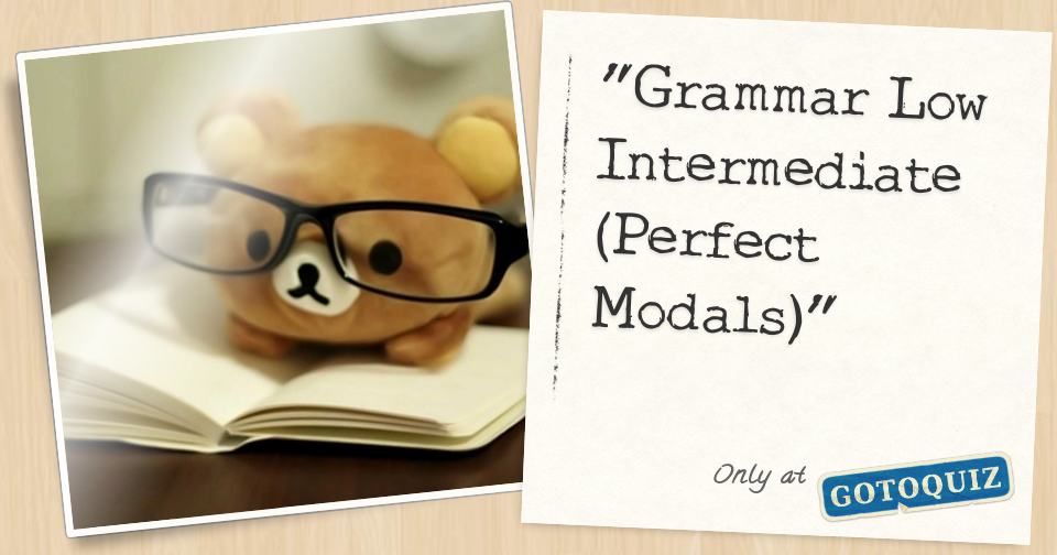 "Grammar Low Intermediate (Perfect Modals)"