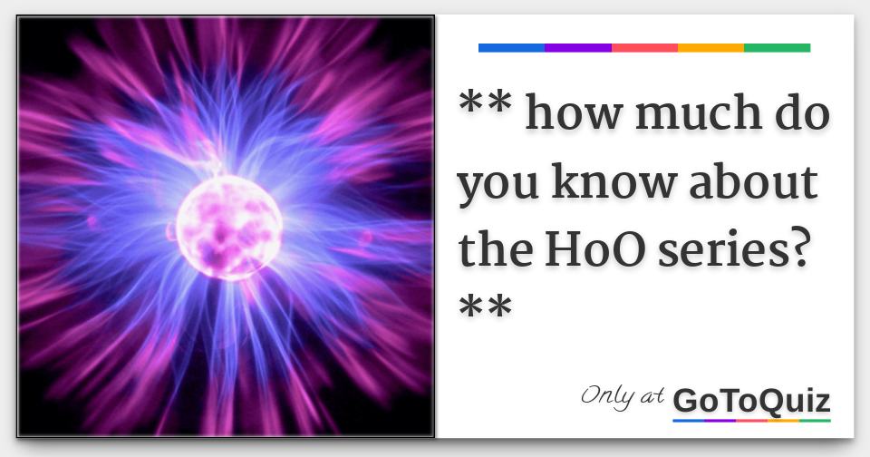 ** how much do you know about the HoO series?**