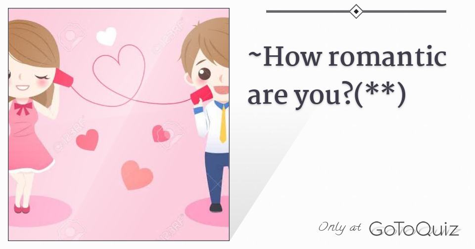 ~How romantic are you?(**)