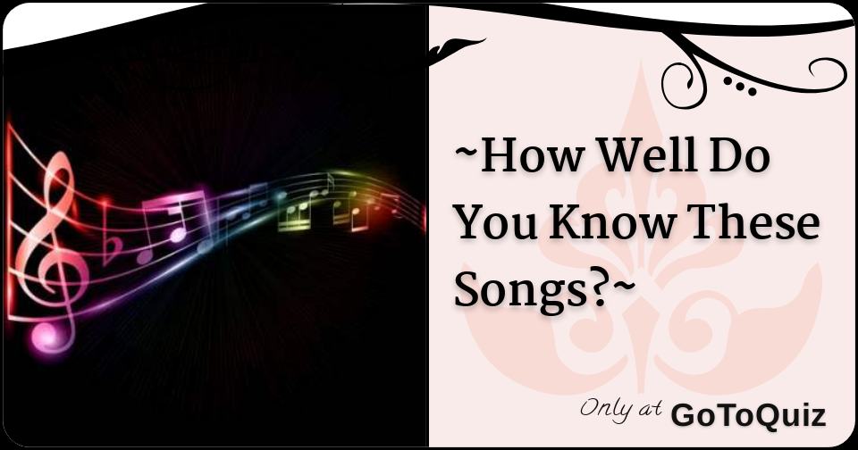~How Well Do You Know These Songs?~