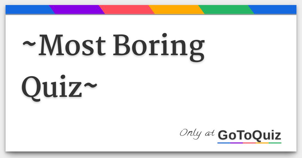 Most Boring Quiz