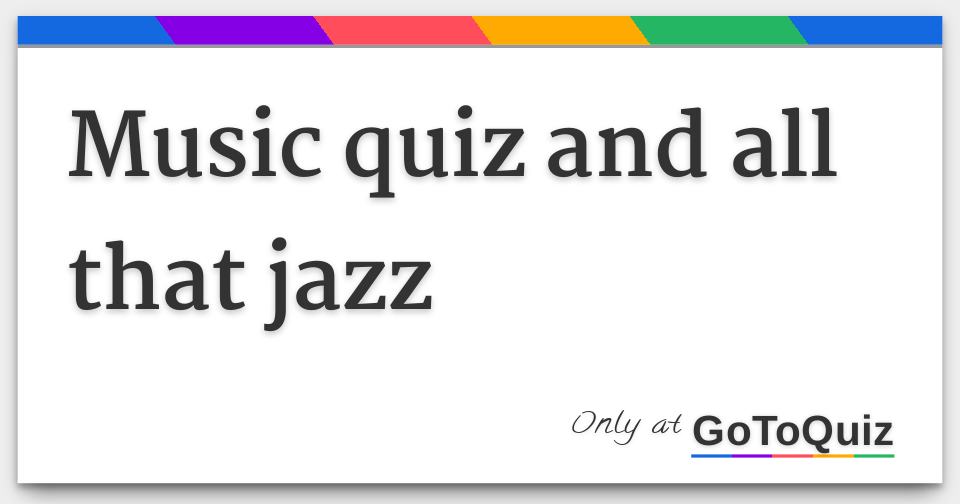 Music quiz and all that jazz