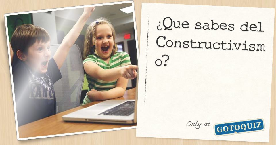 ¿Que sabes del Constructivismo?