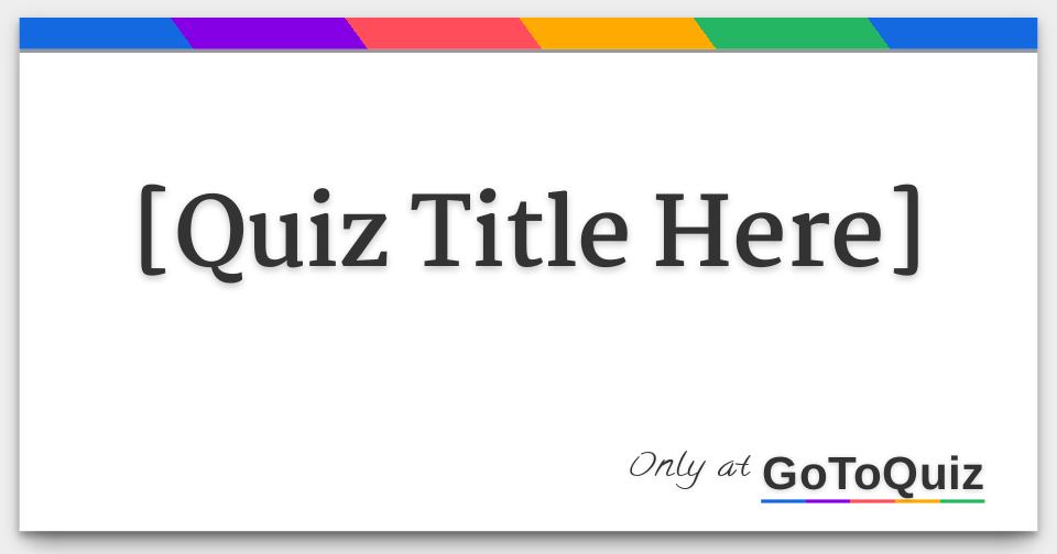 [Quiz Title Here]