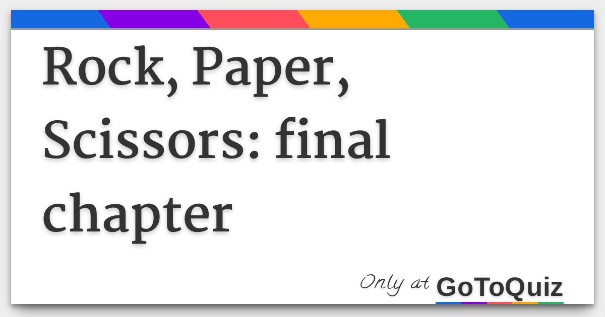 Rock, Paper, Scissors: final chapter