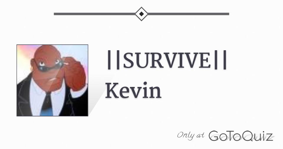 ||SURVIVE|| Kevin