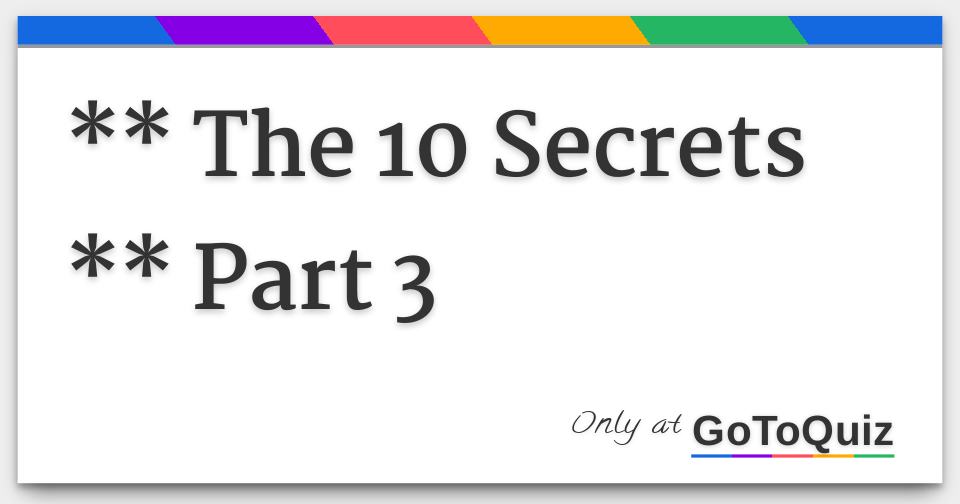 ** The 10 Secrets ** Part 3