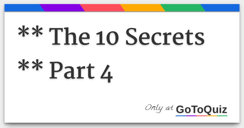 ** The 10 Secrets ** Part 4