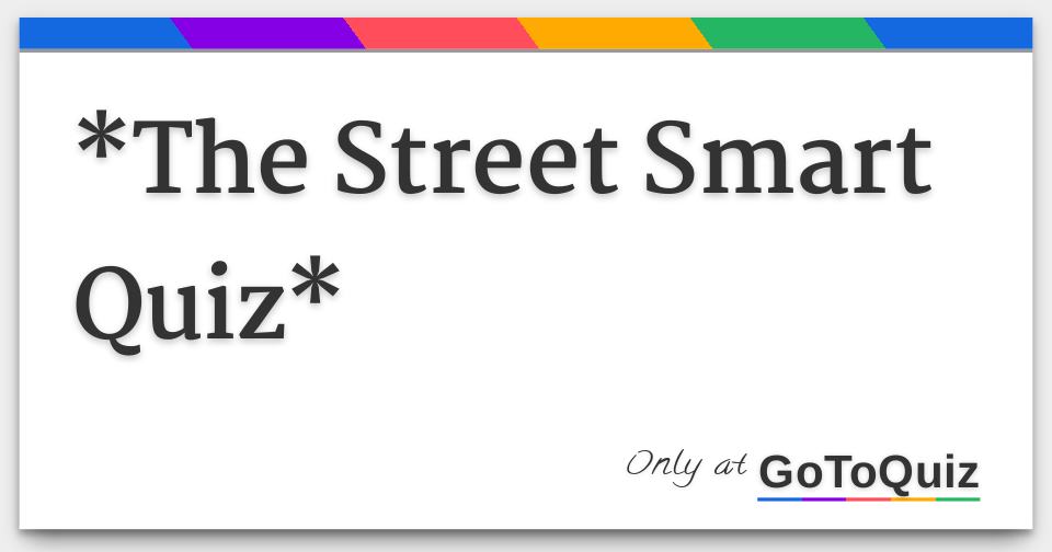 *The Street Smart Quiz*