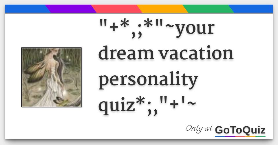 your dream vacation personality quiz*;,"+'~