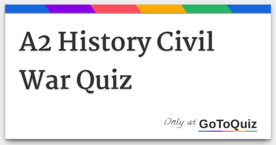 A2 History Civil War Quiz