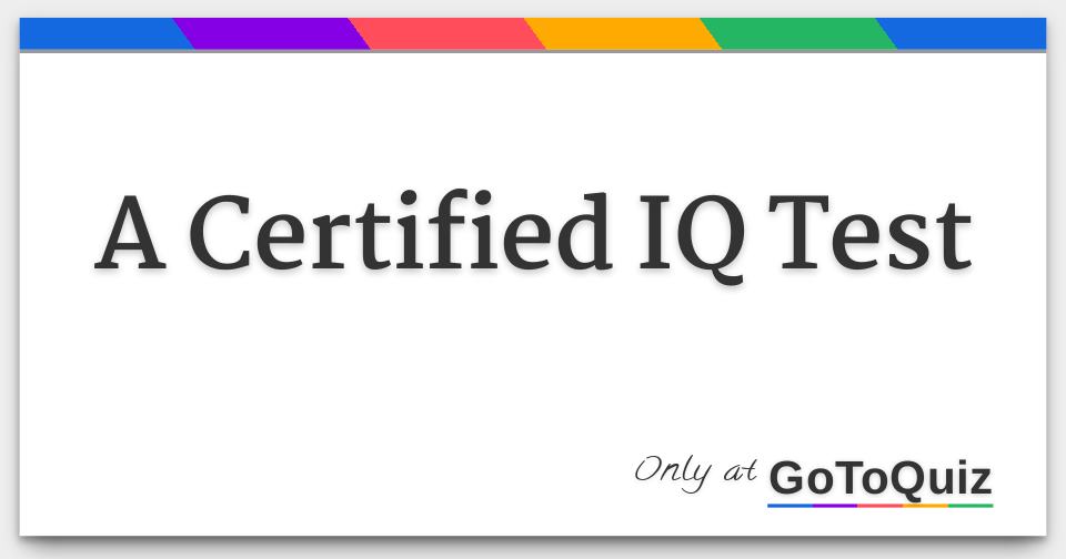A Certified IQ Test