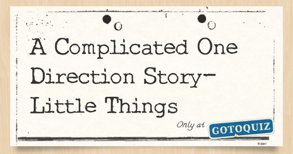 A Complicated One Direction Story-Little Things