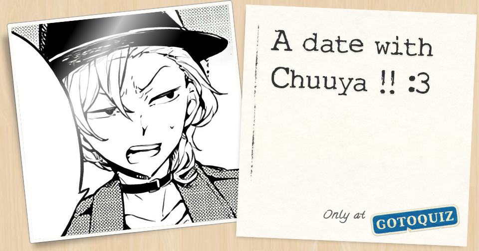 A date with Chuuya !! :3