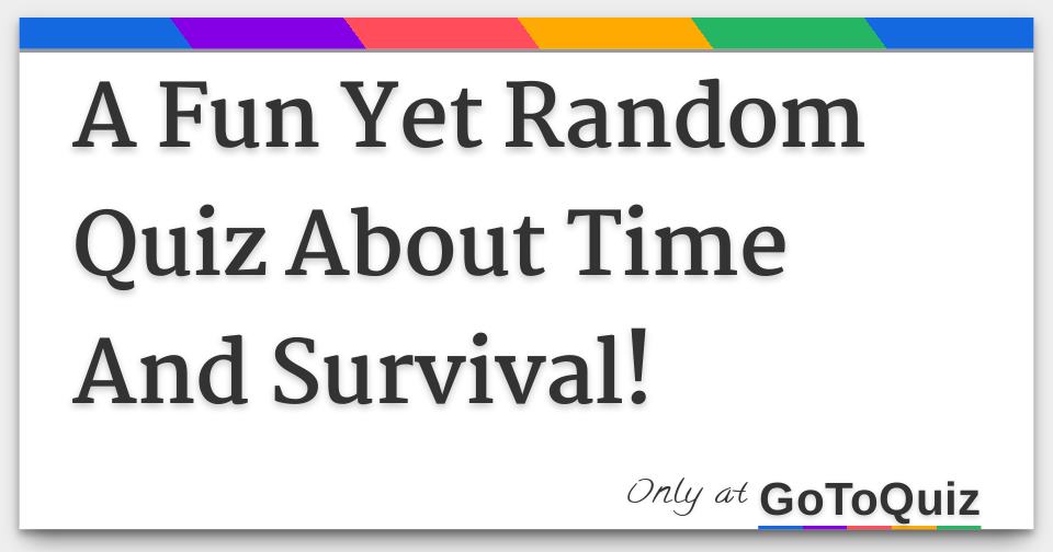 A Fun Yet Random Quiz About Time And Survival!