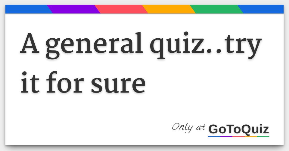A general quiz..try it for sure