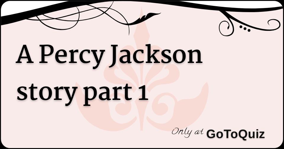 A Percy Jackson story part 1