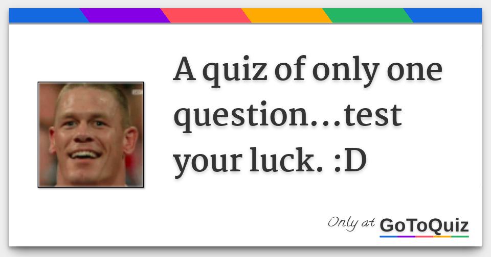 A quiz of only one question...test your luck. :D