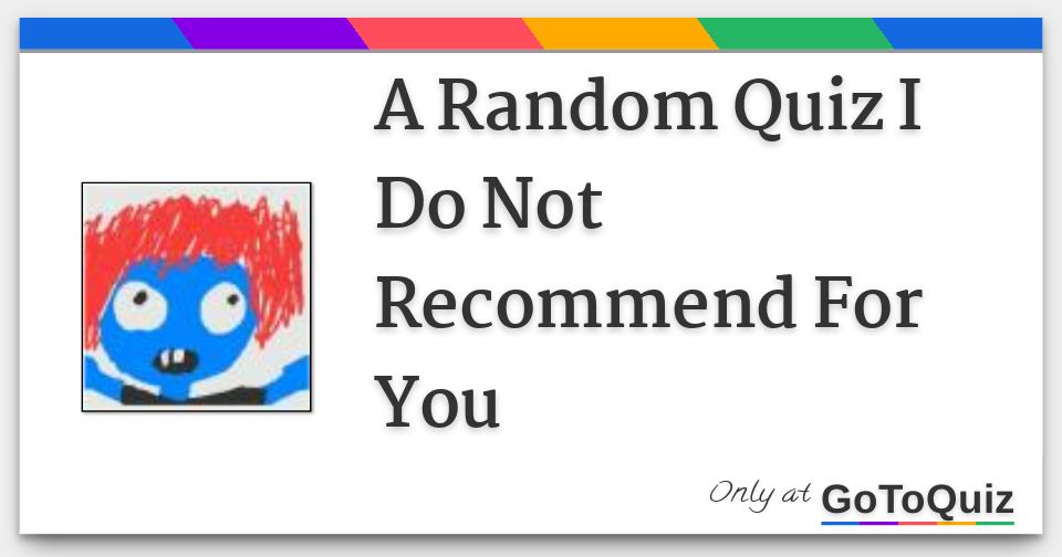 Results: A Random Quiz I Do Not Recommend For You