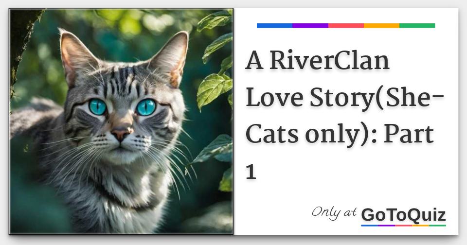 A RiverClan Love Story(She-Cats only): Part 1