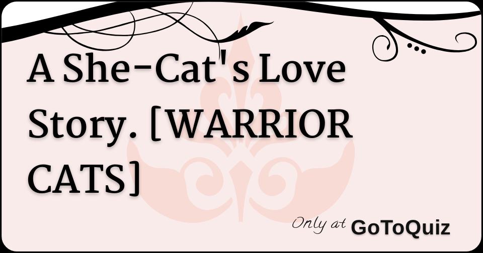 Results: A She-Cat's Love Story. [WARRIOR CATS]