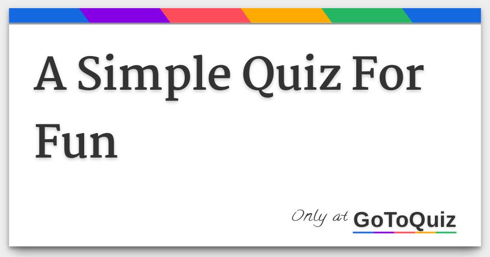 A Simple Quiz For Fun