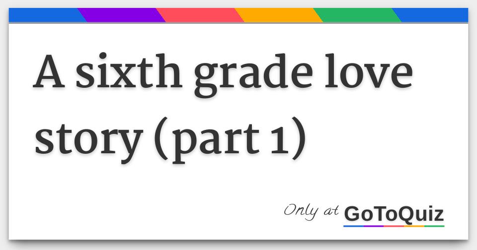 A sixth grade love story (part 1)