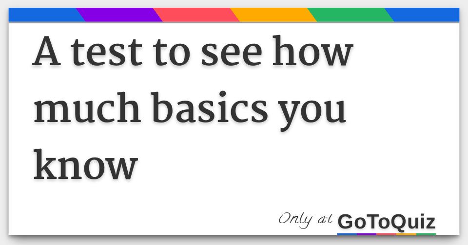 A test to see how much basics you know