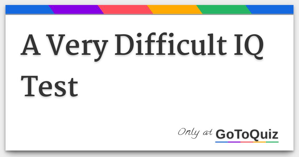 A Very Difficult IQ Test