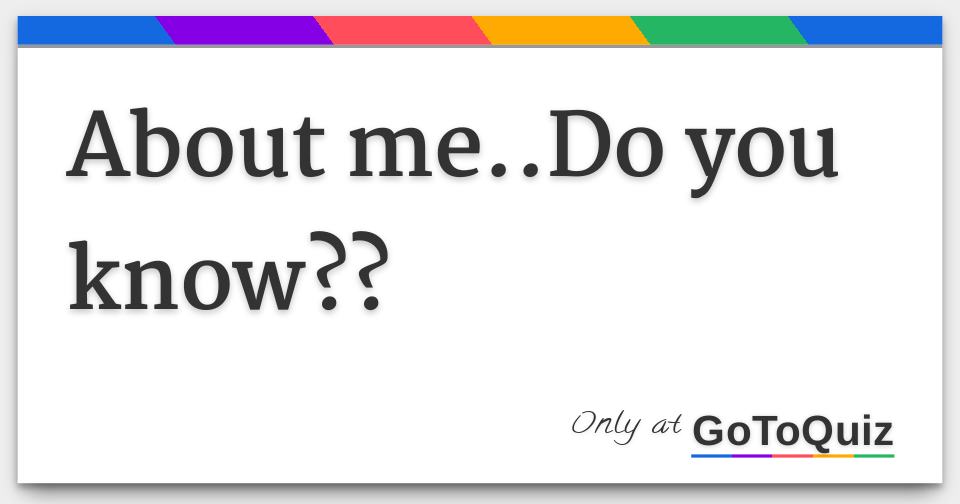 Results: About me..Do you know??