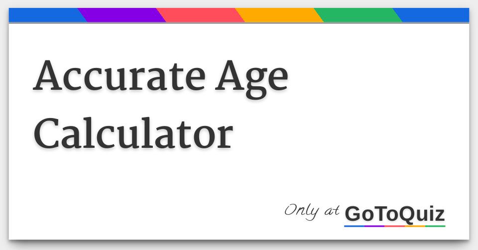 Accurate Age Calculator