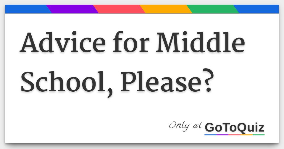 Advice for Middle School, Please?