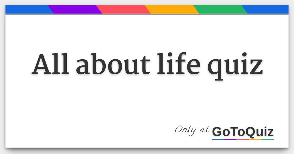 all about life quiz