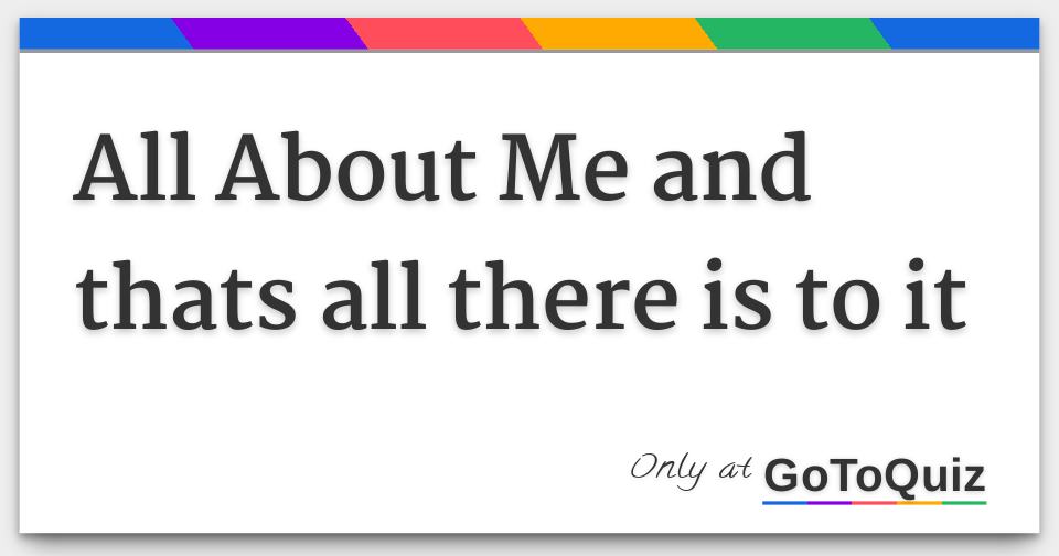 Results: All About Me and thats all there is to it