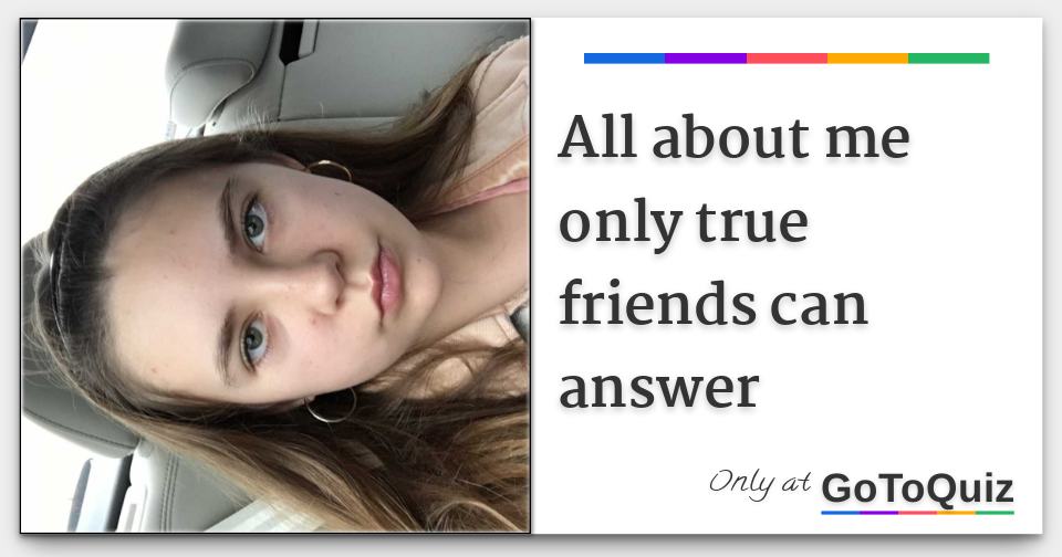 All about me only true friends can answer