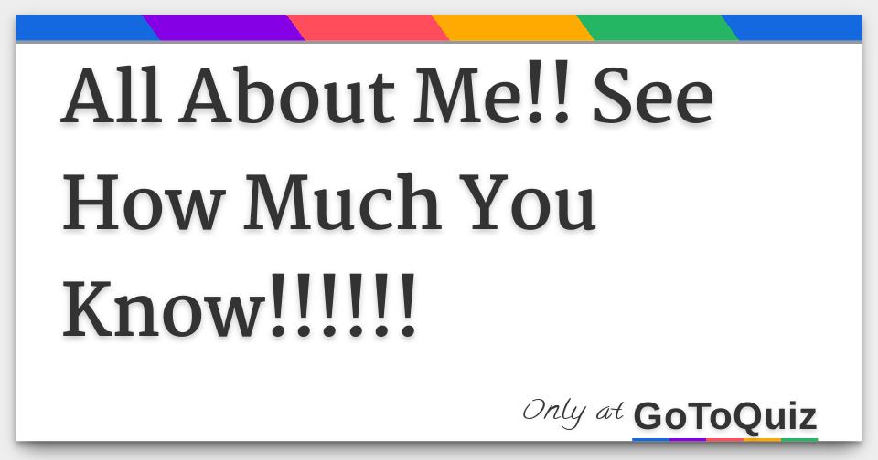 Results: All About Me!! See How Much You Know!!!!!!