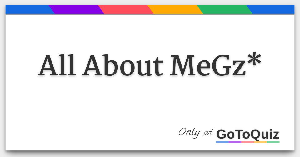 All About MeGz*